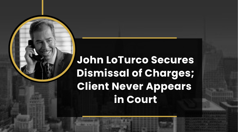 John LoTurco Secures Dismissal of Charges; Client Never Appears in Court